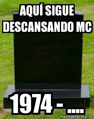 Meme Personalizado - AquÃ­ sigue DesCansando mc 1974 - .... - 1906041