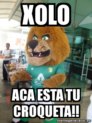Meme Personalizado - xolo aca esta tu croqueta!! - 1906371