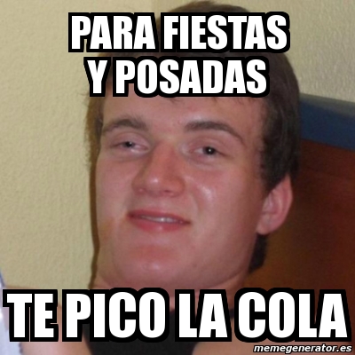 Meme Stoner Stanley - PARA FIESTAS Y POSADAS TE PICO LA COLA - 1908654