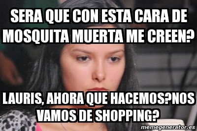 Meme Personalizado - SERA QUE CON ESTA CARA DE MOSQUITA MUERTA ME CREEN ...