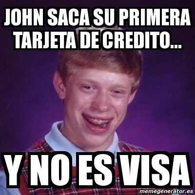 Meme Bad Luck Brian - john saca su primera tarjeta de credito... y no ...