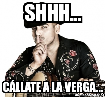 Meme Personalizado - shhh... cÃ¡llate a la verga... - 1910893