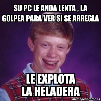 Meme Bad Luck Brian - Su pc le anda lenta , la golpea para ver si se ...