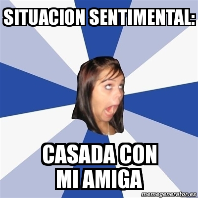 Meme Annoying Facebook Girl - situacion sentimental: casada con mi ...