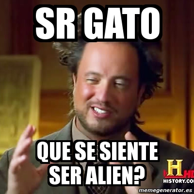 Meme Ancient Aliens - SR gATO QUE SE SIENTE SER ALIEN? - 1912877