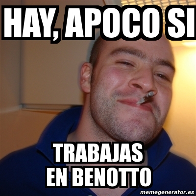 Meme Greg - hay, apoco si trabajas en benotto - 1912986