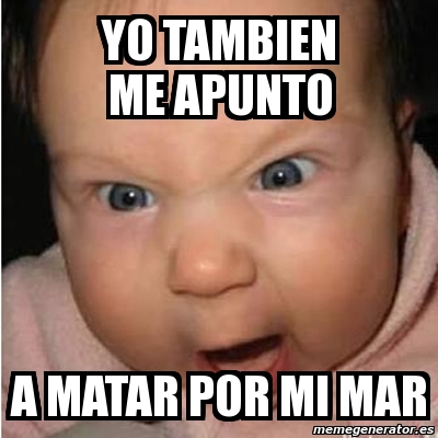 Meme Bebe furioso - YO TAMBIEN ME APUNTO A MATAR POR MI MAR - 1913515