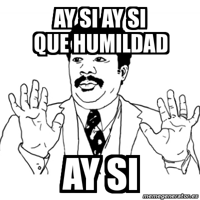 Meme Ay Si - ay si ay si que humildad ay si - 1913537