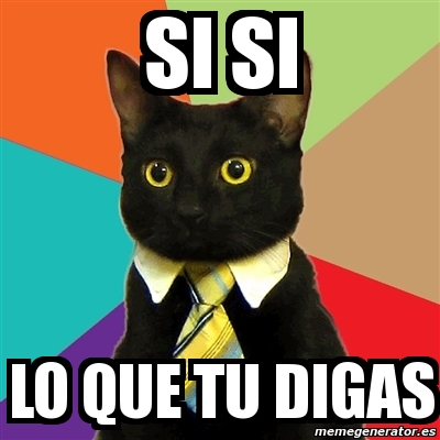 Meme Business Cat - si si lo que tu digas - 1913756