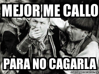 Meme Personalizado - mejor me callo para no cagarla - 1914266