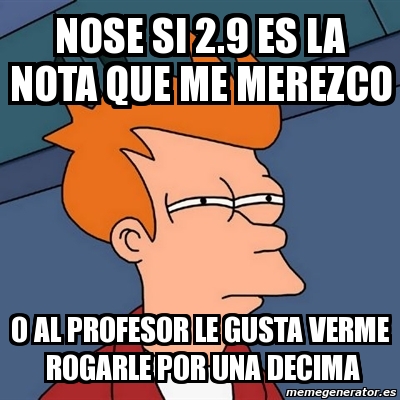 Meme Futurama Fry - Nose si 2.9 es la nota que me merezco O al profesor ...