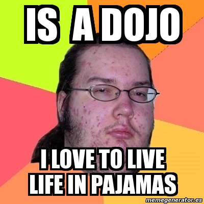 Meme Friki - Is a Dojo I love to live life in pajamas - 1915448