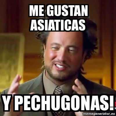 Meme Ancient Aliens - me gustan asiaticas y pechugonas! - 1916804