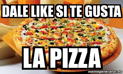 Meme Personalizado - dale like si te gusta la pizza - 1916853
