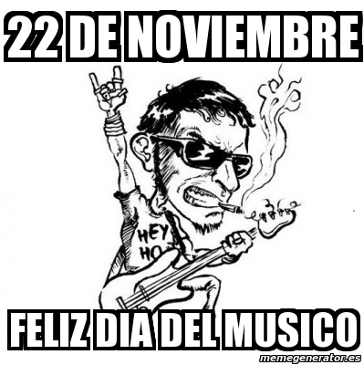 Meme Personalizado - 22 DE NOVIEMBRE FELIZ DIA DEL MUSICO - 1917385