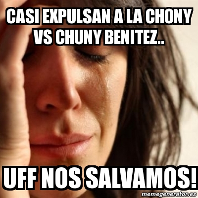 Meme Problems - CASI EXPULSAN A LA CHONY VS CHUNY BENITEZ.. Uff nos ...