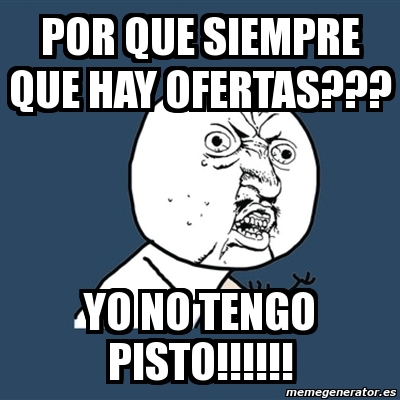 Meme Y U No - POR QUE SIEMPRE QUE HAY OFERTAS??? YO NO TENGO PISTO ...