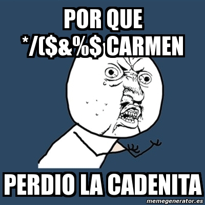 Meme Y U No - Por que */($&%$ carmen perdio la cadenita - 1919012