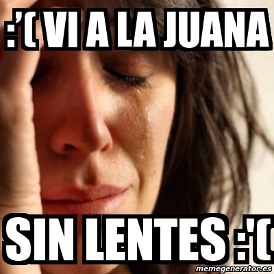 Meme Problems - :â€™( vi a la juana sin lentes :'( - 1920769