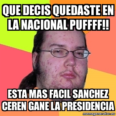 Meme Friki - que decis quedaste en la nacional puffff!! esta mas facil ...
