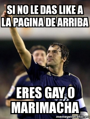 Meme Personalizado - Si no le das like a la pagina de arriba eres gay o ...