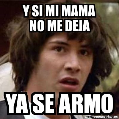 Meme Keanu Reeves - Y si mi mama no me deja Ya se armo - 1923039