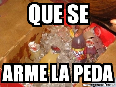 Meme Personalizado - que se arme la peda - 1923446