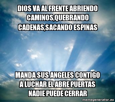 Meme Personalizado - DIOS VA AL FRENTE ABRIENDO CAMINOS,QUEBRANDO ...