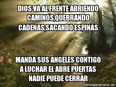 Meme Personalizado - DIOS VA AL FRENTE ABRIENDO CAMINOS,QUEBRANDO ...