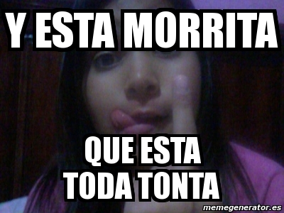 Meme Personalizado - y esta morrita que esta toda tonta - 1924933