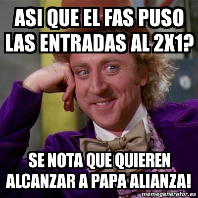 Meme Willy Wonka - asi que el fas puso las entradas al 2x1? se nota que ...