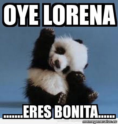 Meme Personalizado - oye lorena .......eres bonita...... - 1928183