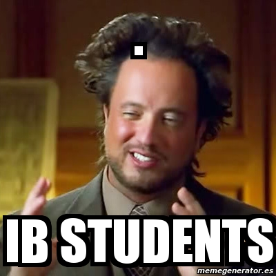 Meme Ancient Aliens - . ib students - 1928484