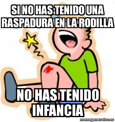 Meme Personalizado - Si no has tenido una raspadura en la rodilla no ...