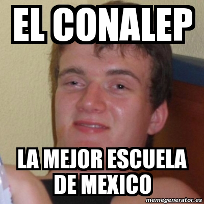 Meme Stoner Stanley - EL CONALEP LA MEJOR ESCUELA DE MEXICO - 1929779
