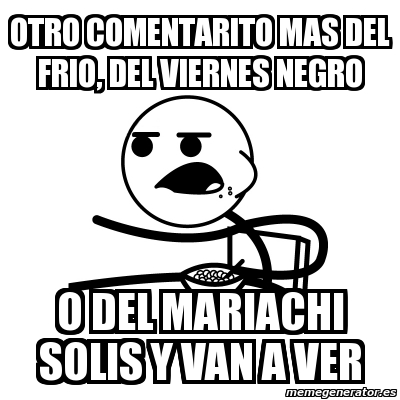 Meme Cereal Guy - otro comentarito mas del frio, del viernes negro o ...