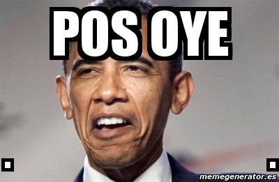 Meme Personalizado - Pos Oye . . - 1931223