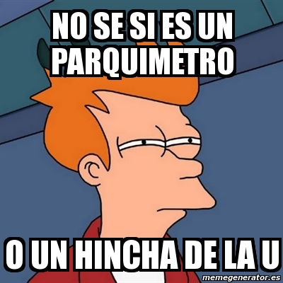 Meme Futurama Fry - NO SE SI ES UN PARQUIMETRO O UN HINCHA DE LA U - 1931856