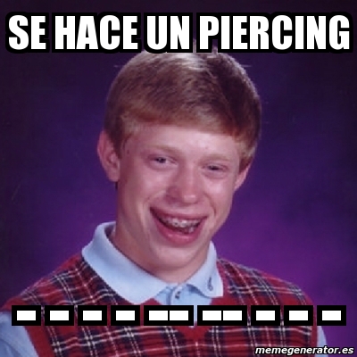 Meme Bad Luck Brian - SE HACE UN PIERCING - - - - -- -- - - - - 1932490