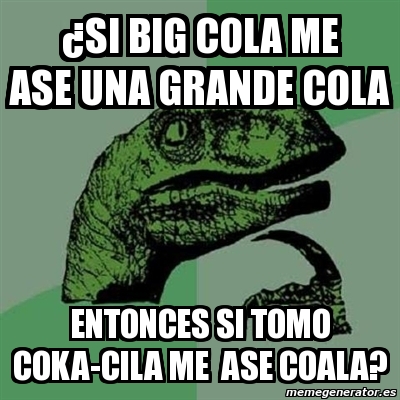 Meme Filosoraptor - Â¿si big cola me ase una grande cola entonces si ...