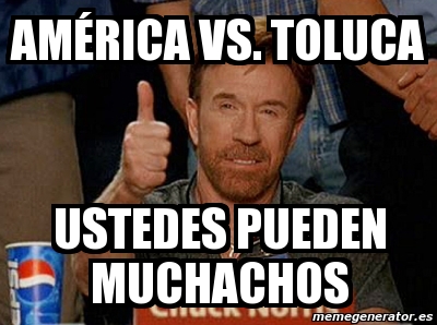 Meme Personalizado - AmÃ©rica vs. toluca ustedes pueden muchachos - 1934300