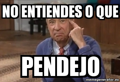 Meme Personalizado - NO ENTIENDES O QUE PENDEJO - 1934349