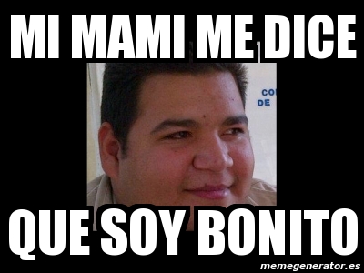 Meme Personalizado - mi mami me dice que soy bonito - 1934507
