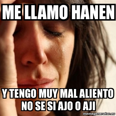 Meme Problems - me llamo hanen y tengo muy mal aliento no se si ajo o ...