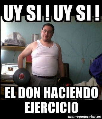 Meme Personalizado - uy si ! uy si ! el don haciendo ejercicio - 1935954