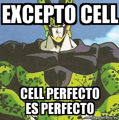 Meme Personalizado - excepto cell cell perfecto es perfecto - 1938289