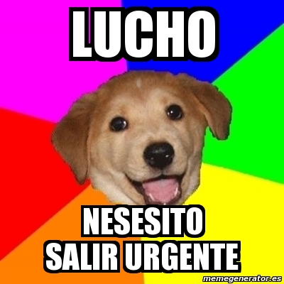 Meme Advice Dog - lucho nesesito salir urgente - 1941051