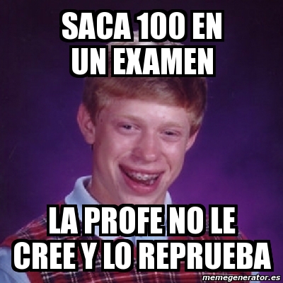 Meme Bad Luck Brian - SACA 100 EN UN EXAMEN LA PROFE NO LE CREE Y LO ...