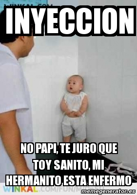 Meme Personalizado - inyeccion no papi, te juro que toy sanito, mi ...