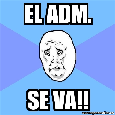 Meme Okay Guy - el adm. se va!! - 1945814